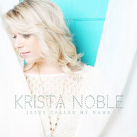 Слушать альбом Jesus Called My Name исполнителя Krista Noble – 10 ...